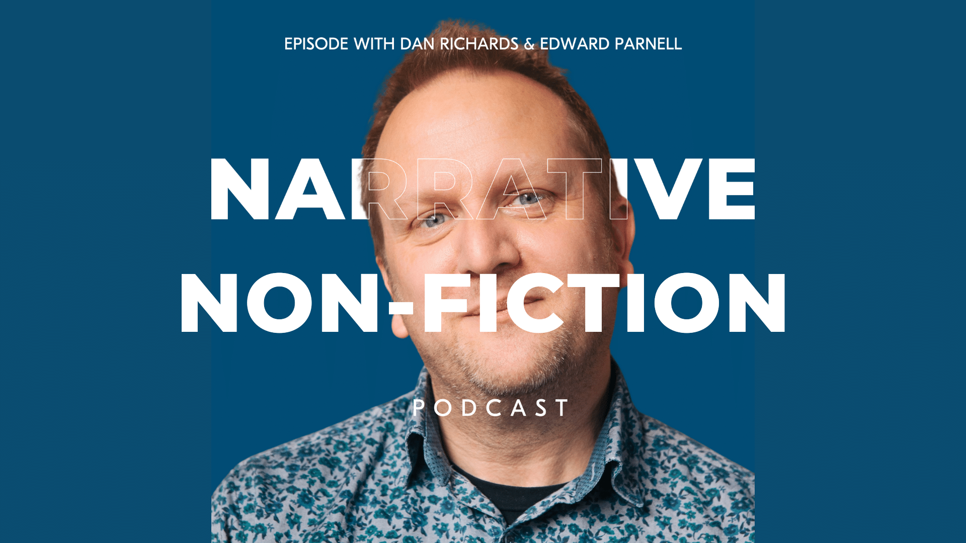 Writing narrative non-fiction with Dan Richards & Edward Parnell ...